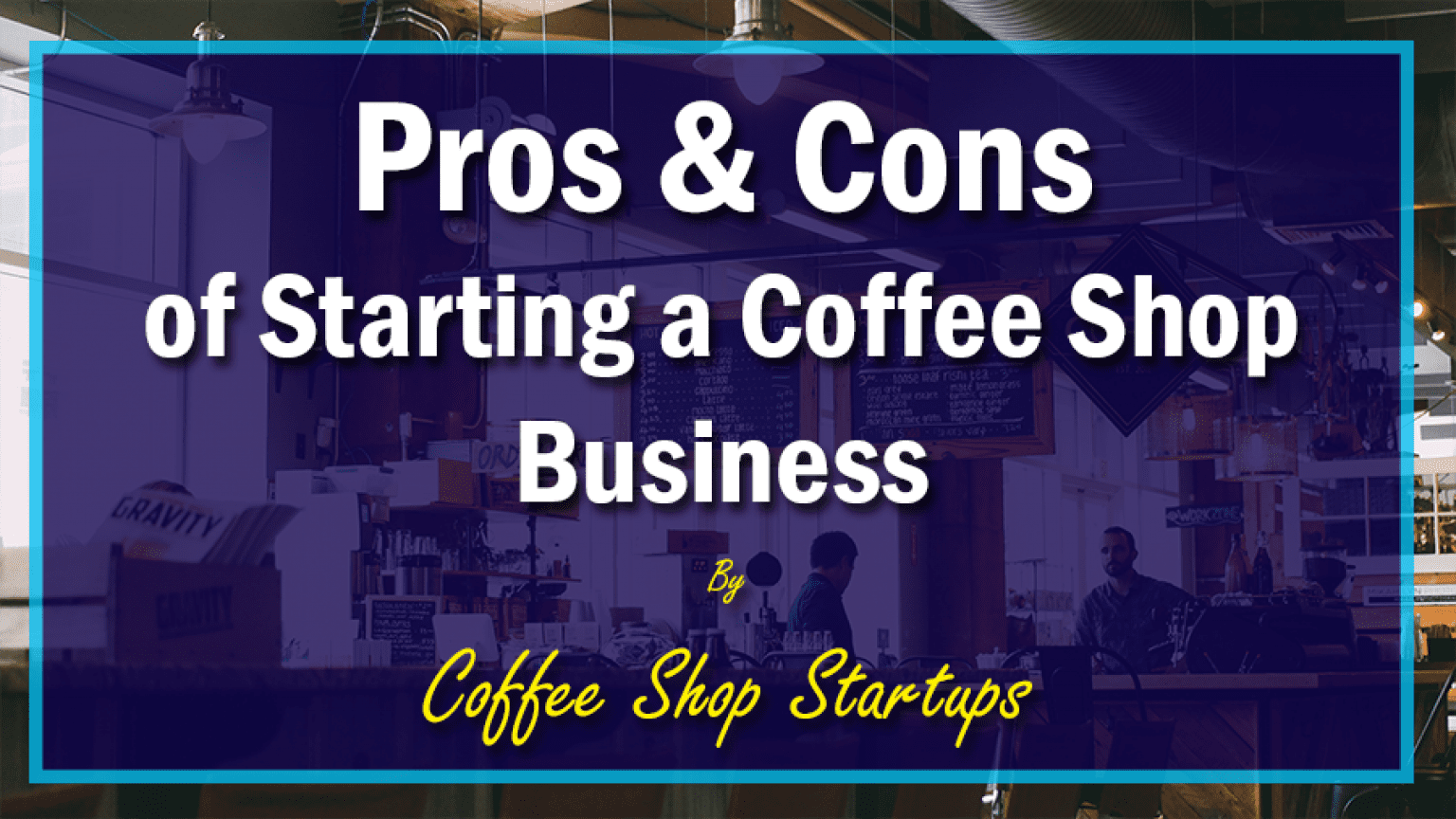 Pros and Cons of Starting a Coffee Shop Business - Coffee Shop Startups
