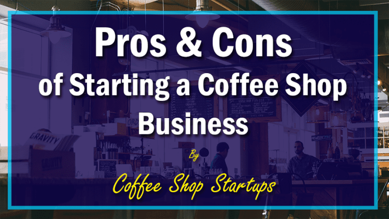 Pros and Cons of Starting a Coffee Shop Business - Coffee Shop Startups