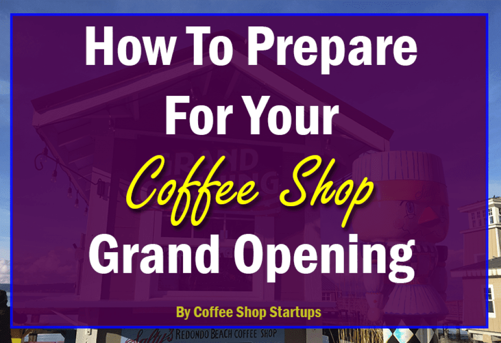How to Prepare for Your Coffee Shop Grand Opening - Coffee Shop Startups