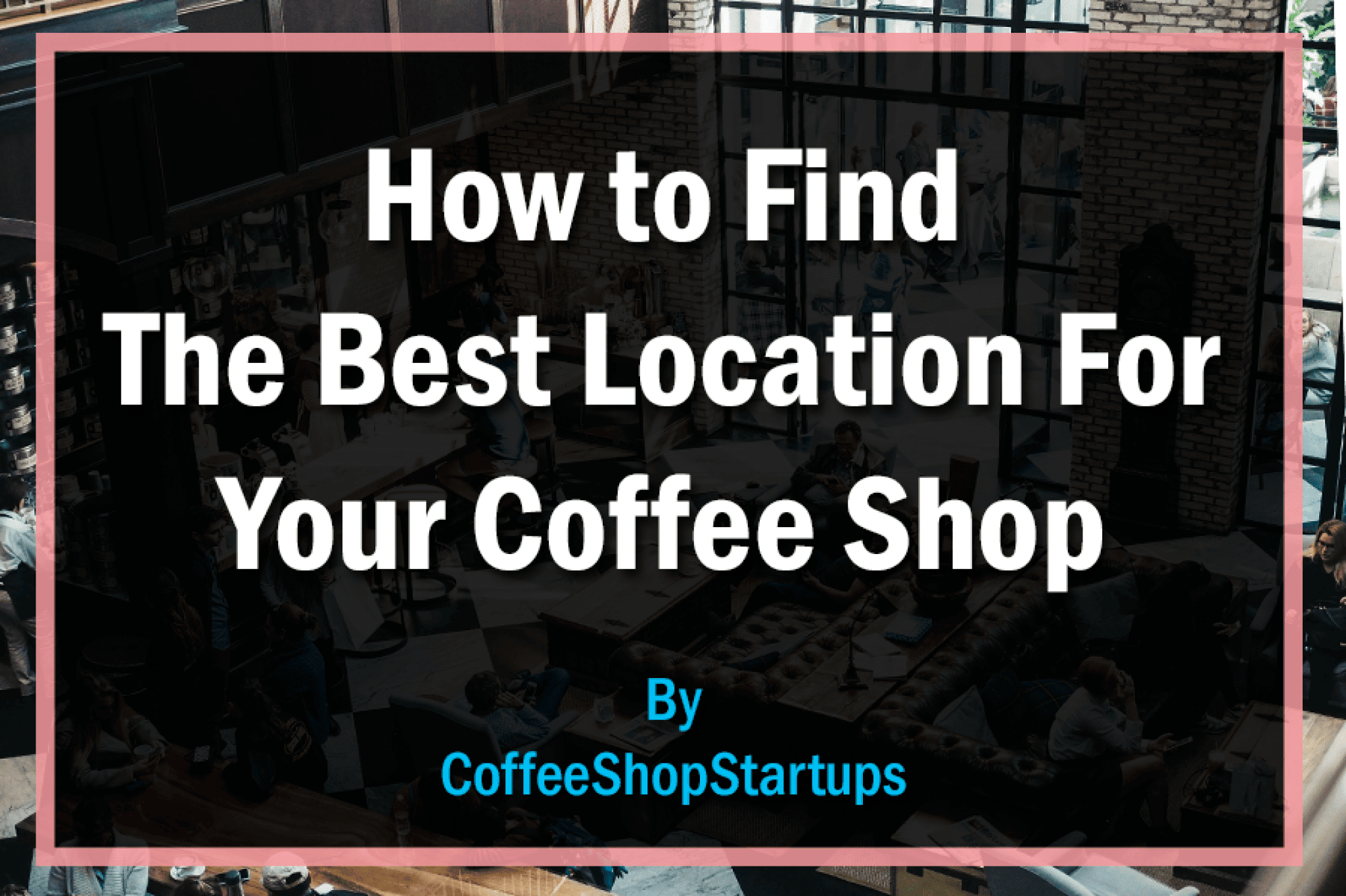 How to Choose the Best Location to Open a Coffee Shop