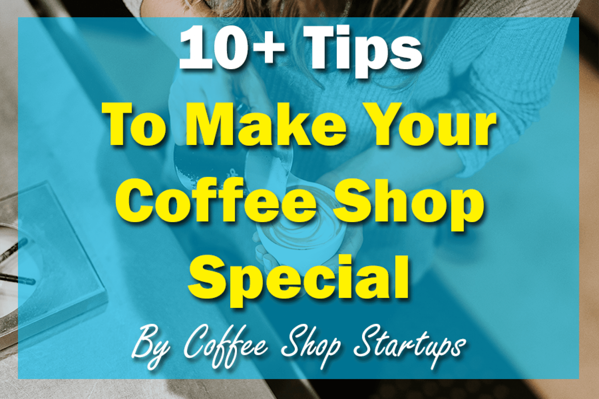 10+ Ways to Make Your Coffee Shop Special - Coffee Shop Startups