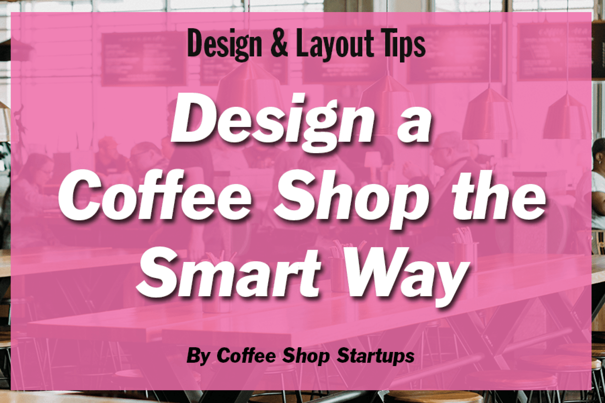 Design a Coffee Shop the Smart Way - Coffee Shop Startups