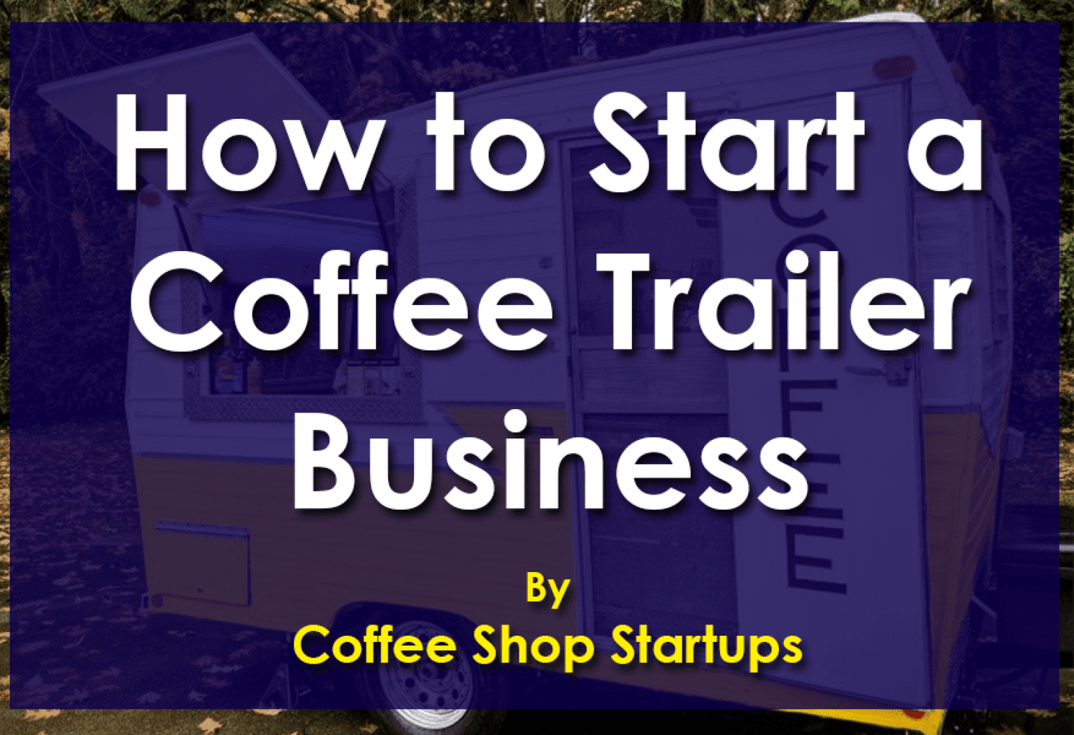 How to Start a Coffee Trailer Successfully - Coffee Shop Startups