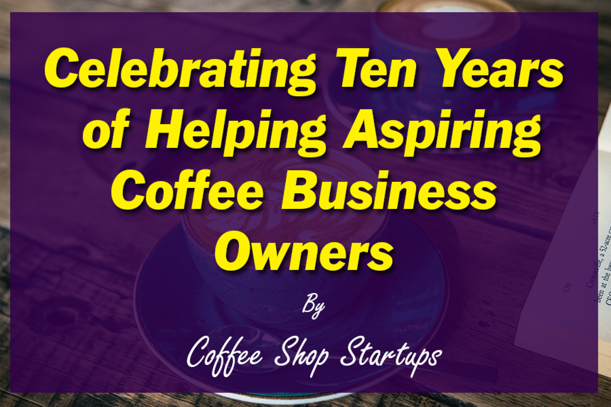 Celebrating 10 Years of Helping People Start Their Coffee Business