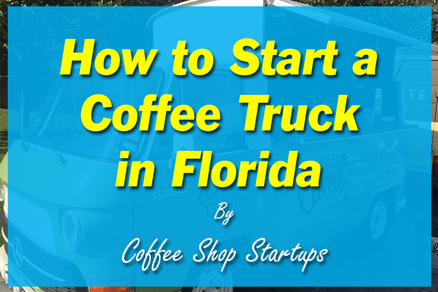 How to Start a Coffee Truck in Florida - Coffee Shop Startups